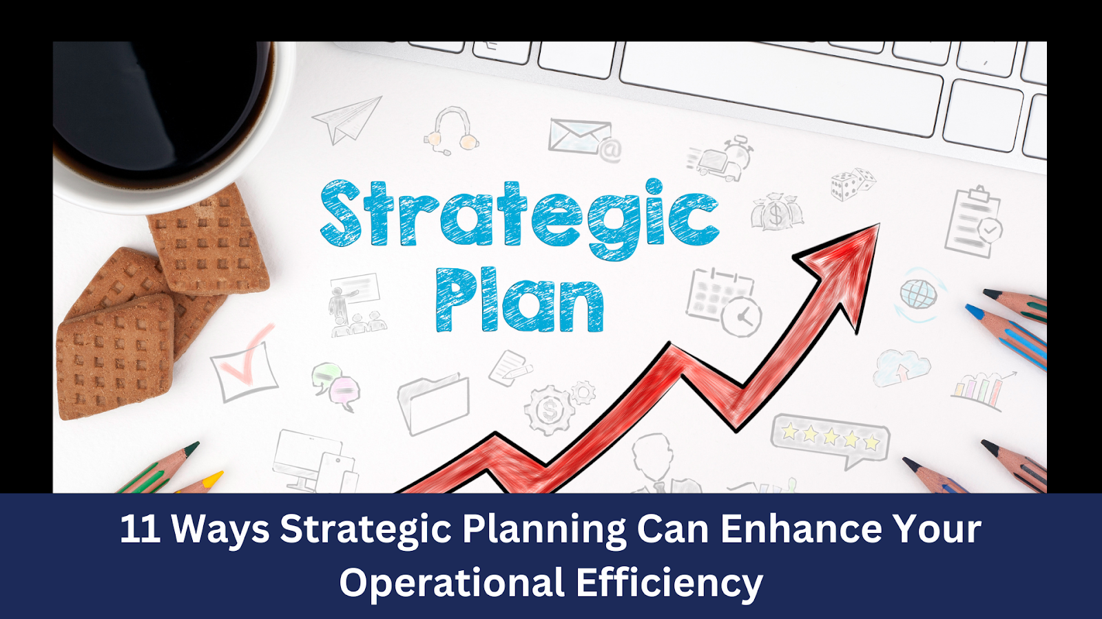 11 Ways Strategic Planning Can Enhance Your Operational Efficiency ...